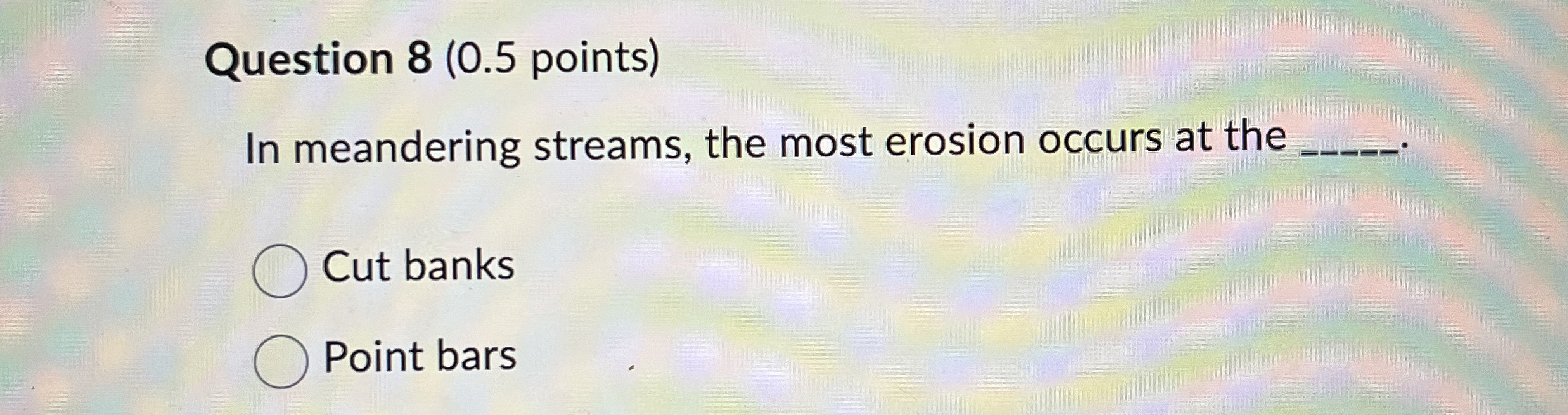 Solved Question 8 (0.5 ﻿points)In meandering streams, the | Chegg.com