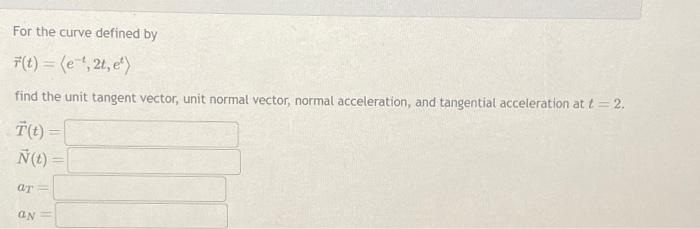 Solved For the curve defined by r(t) = (e¯t, 2t, eª) find | Chegg.com