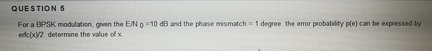 Solved QUESTION 5 For a BPSK modulation, given the EIN 0 =10 | Chegg.com