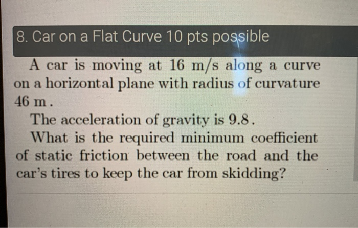 Solved 8. Car on a Flat Curve 10 pts possible A car is | Chegg.com