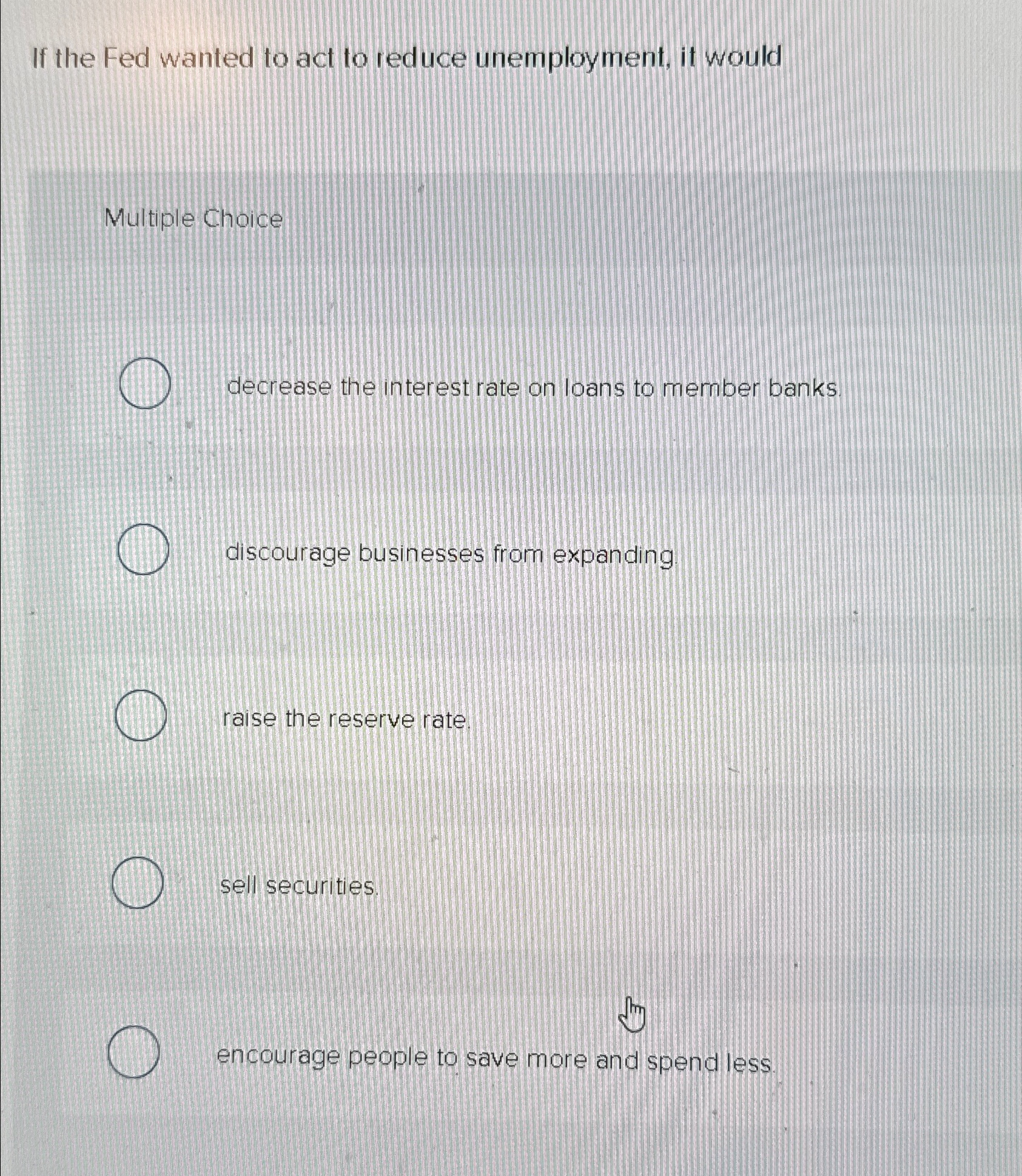 Solved If the Fed wanted to act to reduce unemployment, it | Chegg.com