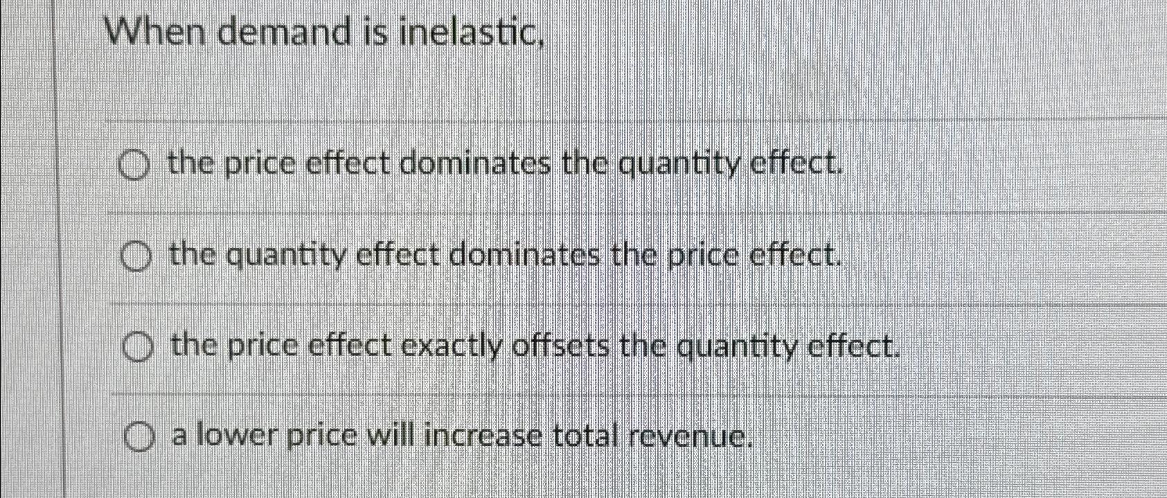 Solved When demand is inelastic,the price effect dominates | Chegg.com