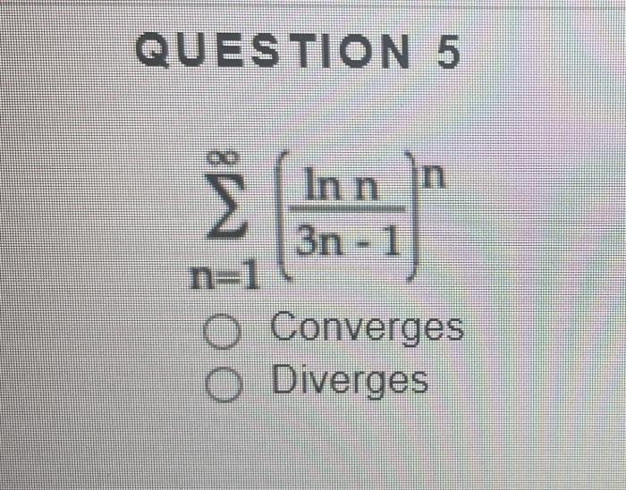 Solved UESTION 5 ENTO In n n 3n - 1 1) nel O Converges O | Chegg.com Solved UESTION 5 ENTO In n n 3n - 1 1) nel O Converges O | Chegg.com