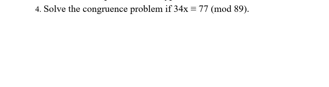 Solved 4. Solve the congruence problem if 34x = 77 (mod 89). | Chegg.com