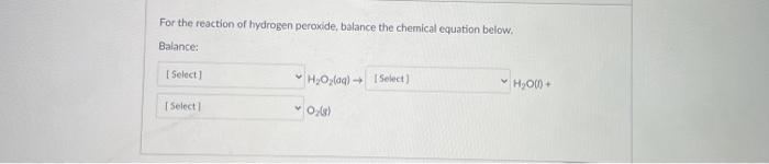 Solved For the reaction of hydrogen peroxide, balance the | Chegg.com