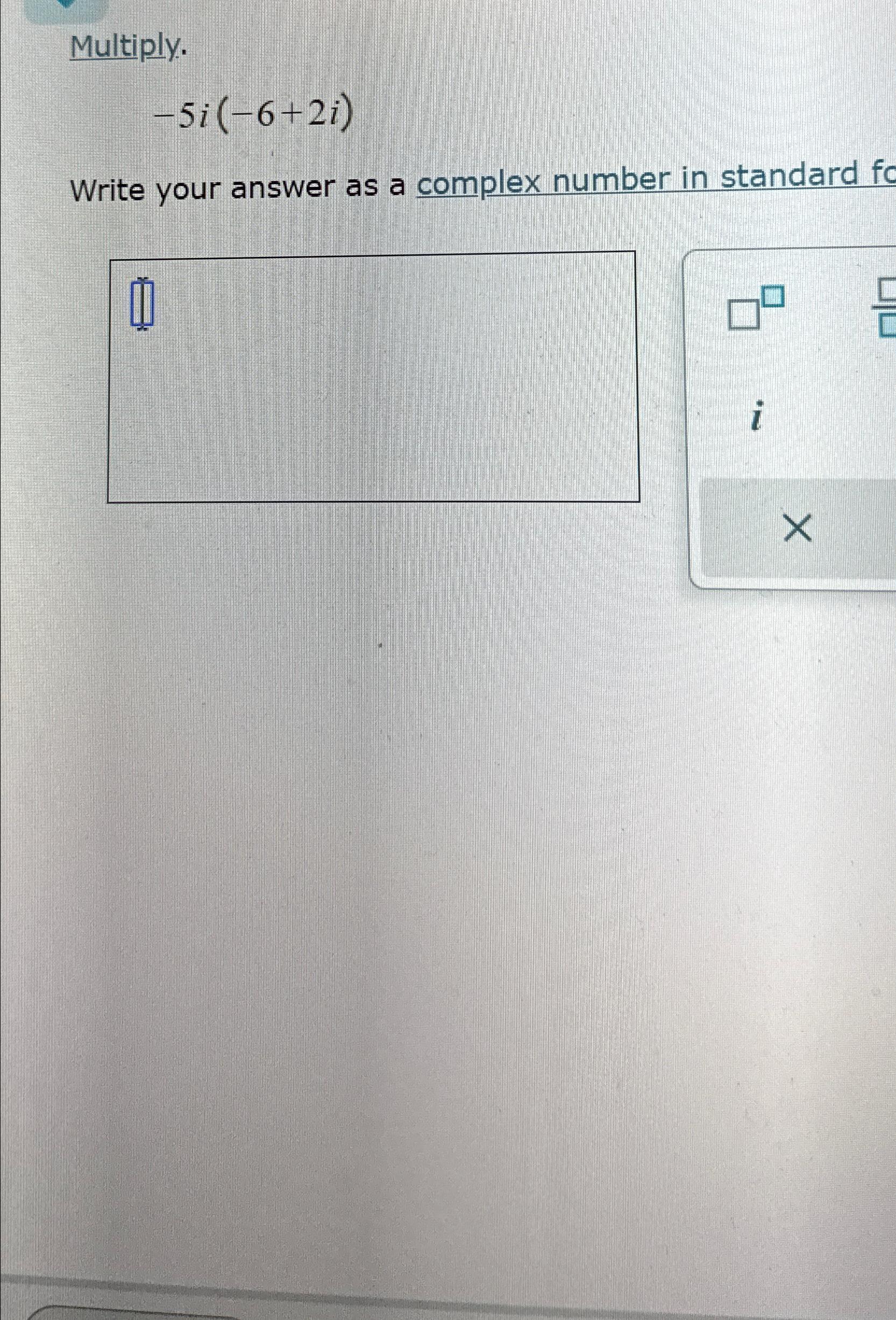 Solved Multiply.-5i(-6+2i)Write your answer as a complex | Chegg.com