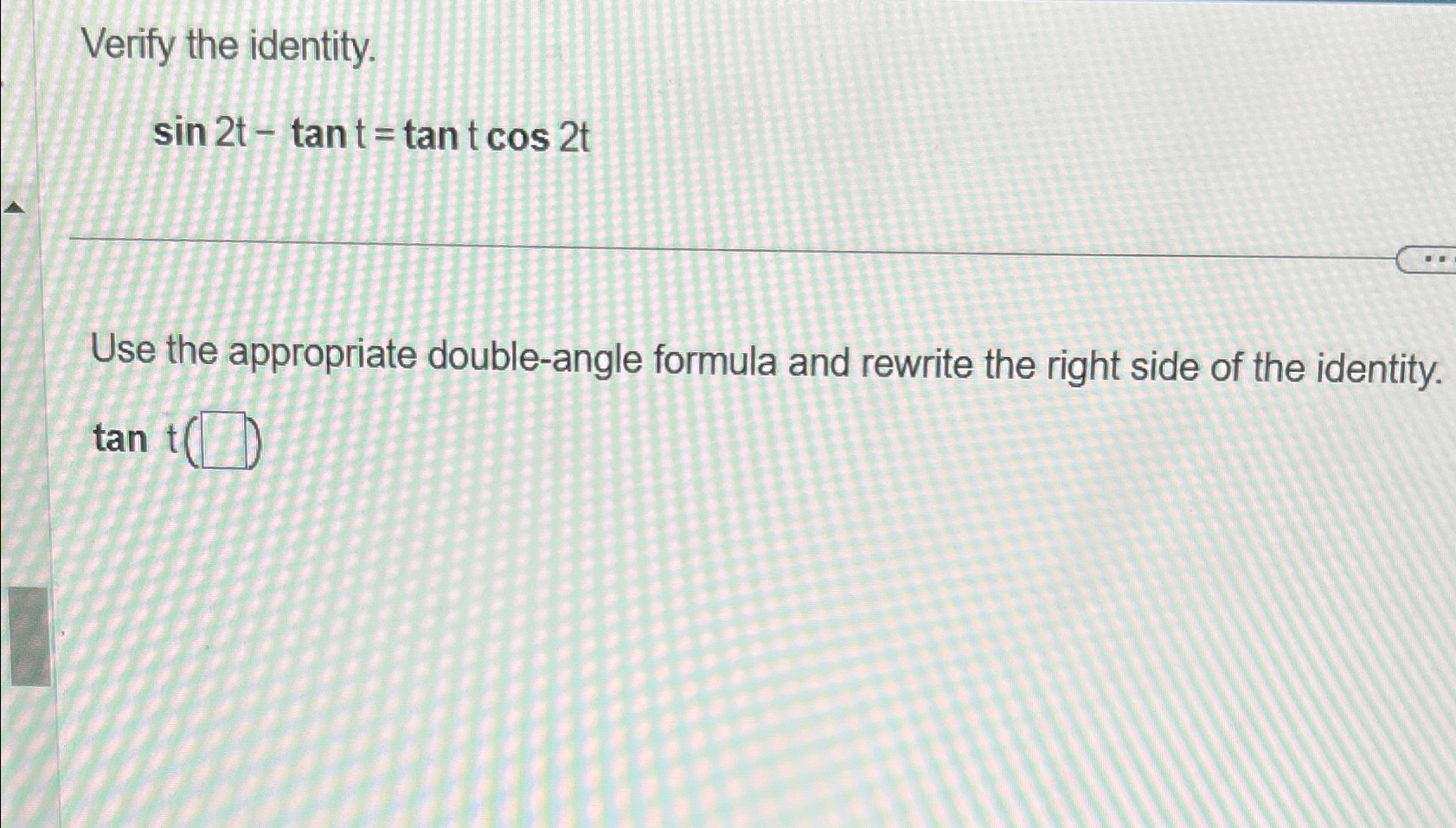 Verify the identity.sin2t-tant=tantcos2tUse the | Chegg.com