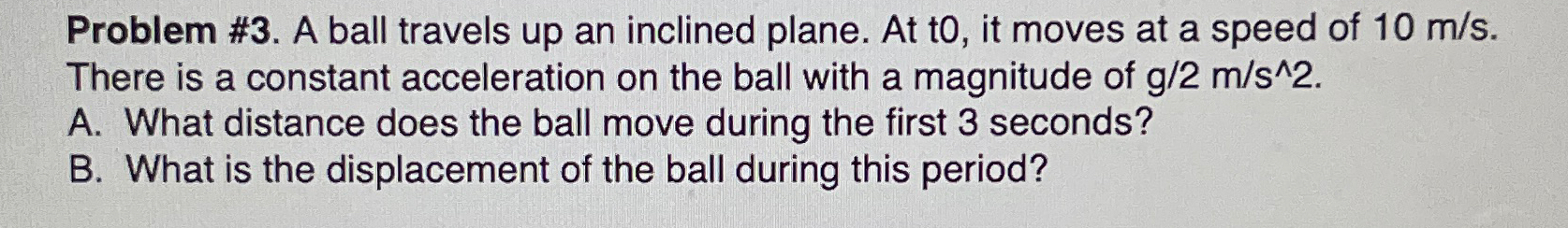 Solved Problem #3. ﻿A ball travels up an inclined plane. At | Chegg.com