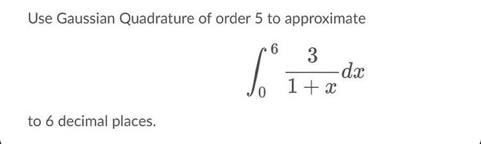 Solved Use Gaussian Quadrature of order 5 to approximate 6 3 | Chegg.com
