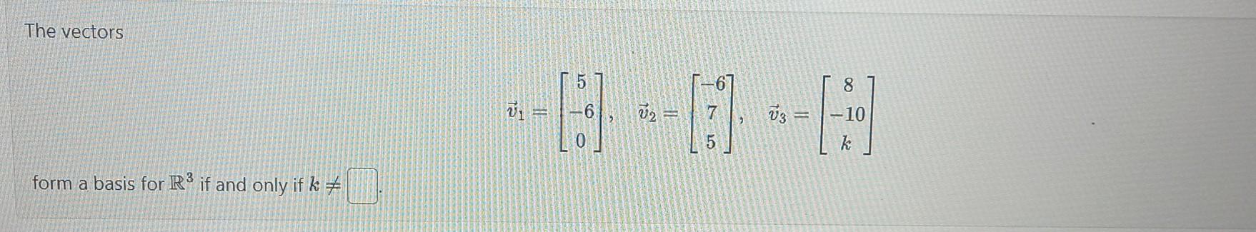 Solved The vectors v1=⎣⎡5−60⎦⎤,v2=⎣⎡−675⎦⎤,v3=⎣⎡8−10k⎦⎤ form | Chegg.com