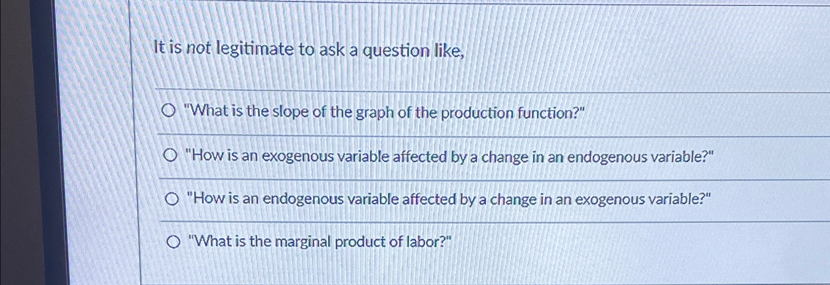 Solved It is not legitimate to ask a question like,"What is | Chegg.com