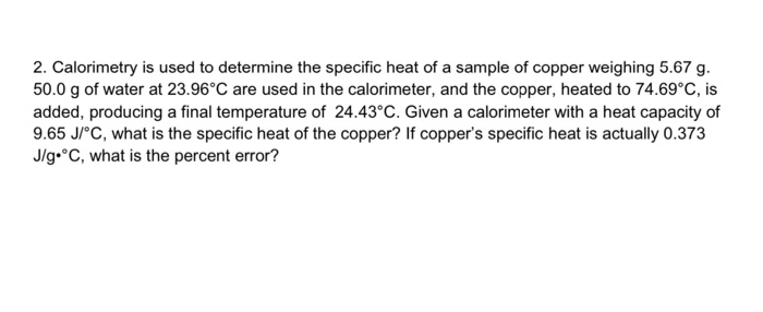 Solved 2. Calorimetry is used to determine the specific heat | Chegg.com