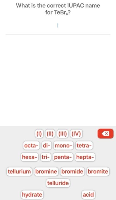 Solved What is the correct IUPAC name for TeBr? (1) (II) | Chegg.com