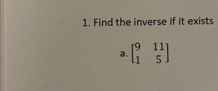 Solved 1. Find the inverse if it exists a. [91115] | Chegg.com