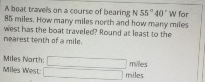Solved A boat travels on a course of bearing N55∘40′W for 85 | Chegg.com