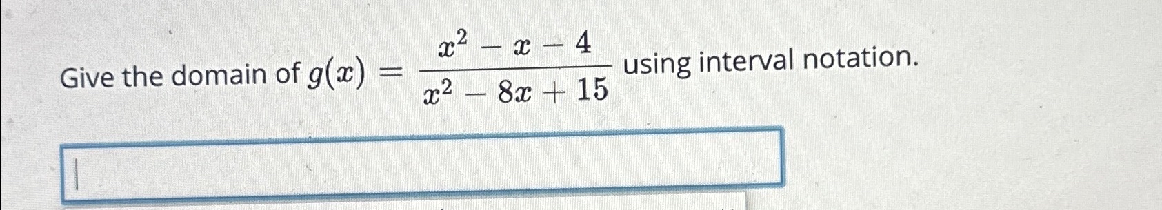 Solved Give the domain of g(x)=x2-x-4x2-8x+15 ﻿using | Chegg.com