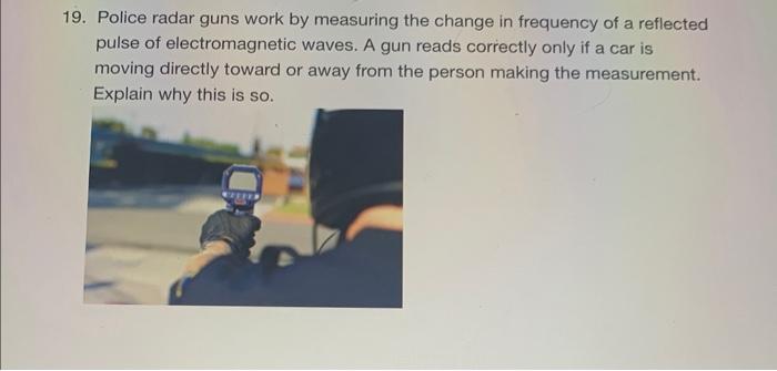 Solved Police radar guns work by measuring the change in | Chegg.com