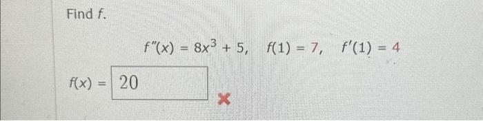 Solved Find f. f′′(x)=8x3+5,f(1)=7,f′(1)=4 f(x)= | Chegg.com
