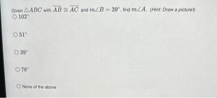 Solved Given ABC with AB≅AC and m∠B=39∘, find m∠A. (Hint: | Chegg.com