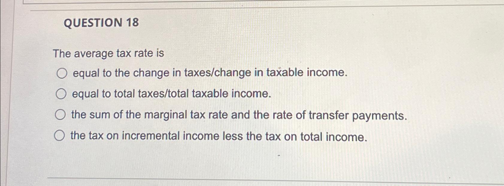 Solved QUESTION 18The average tax rate is equal to the | Chegg.com