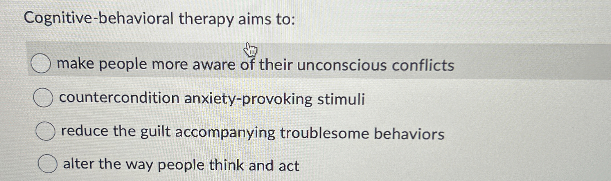 Solved Cognitive-behavioral therapy aims to:make people more | Chegg.com