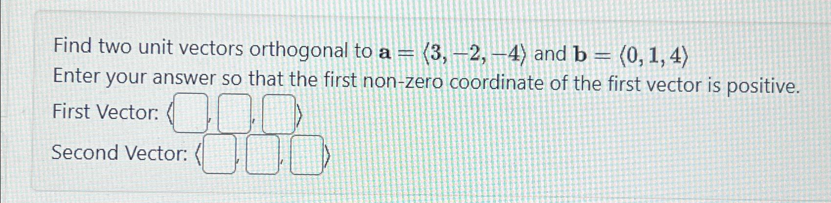 Solved Find two unit vectors orthogonal to a=(:3,-2,-4:) | Chegg.com