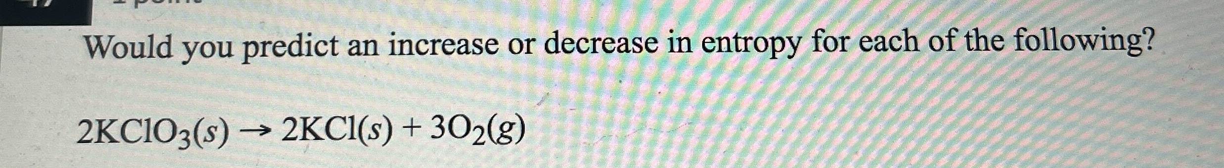 Solved Would You Predict An Increase Or Decrease In Entropy 1715