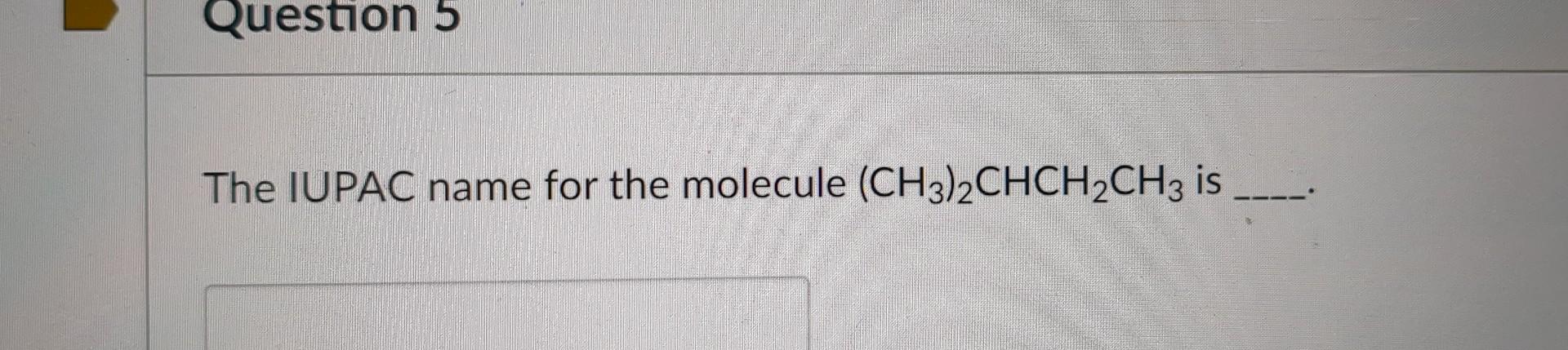 Solved The IUPAC name for the molecule (CH3)2CHCH2CH3 is | Chegg.com