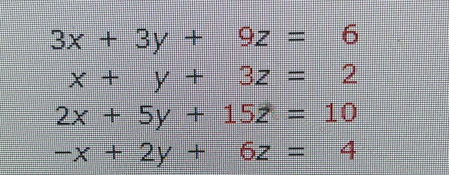 Solved 3x+3y+9z=6x+y+3z=22x+5y+15z=10-x+2y+6z=4 | Chegg.com
