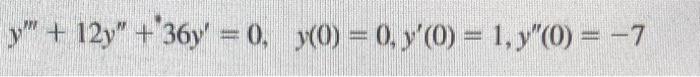 Solved y′′′+12y′′+36y′=0,y(0)=0,y′(0)=1,y′′(0)=−7 | Chegg.com