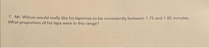Solved 7. Mr. Wilcox would really like his laptimes to be | Chegg.com