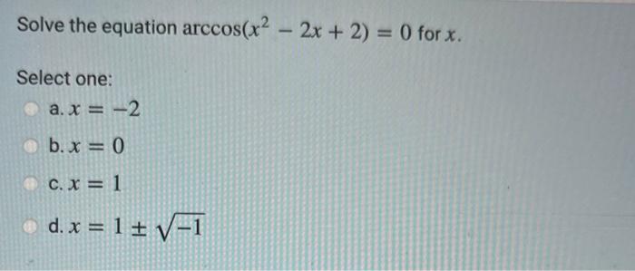 Solved Solve the equation arccos(x2−2x+2)=0 for x Select | Chegg.com