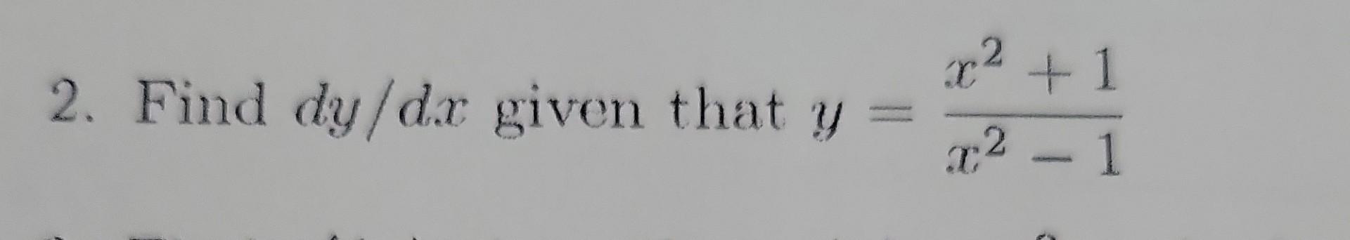 Solved 2. Find dy/dx given that y=x2−1x2+1 | Chegg.com