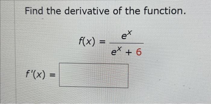 Solved Find the derivative of the function. f(x)=ex+6ex | Chegg.com