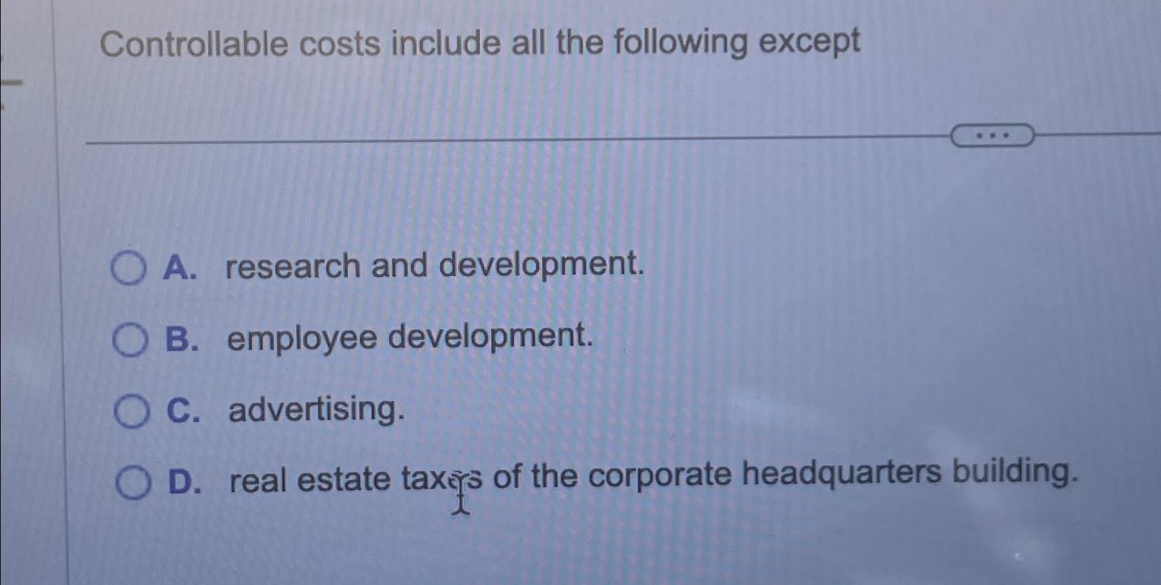 Solved Controllable costs include all the following exceptA. | Chegg.com