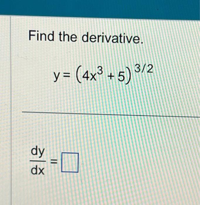 Solved Find the derivative. y=(4x3+5)3/2 dxdy= | Chegg.com