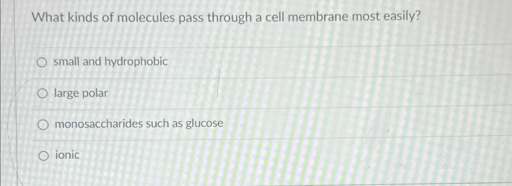 Solved What kinds of molecules pass through a cell membrane | Chegg.com