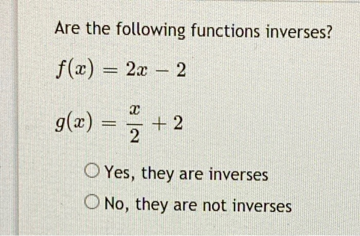 Solved Are the following functions inverses? f(x) = 2x – 2 2 | Chegg.com