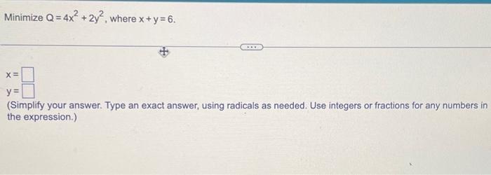 Solved Minimize Q=4x2+2y2, where x+y=6. x=y= (Simplify your | Chegg.com