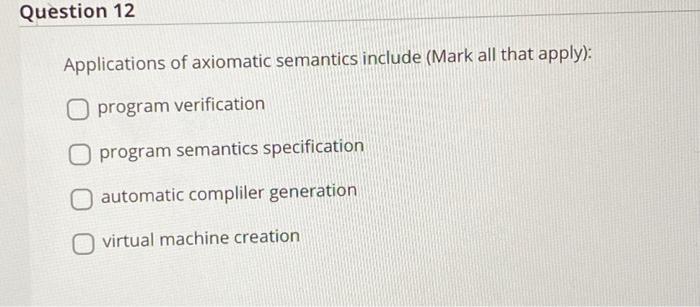 Solved Question 12 Applications of axiomatic semantics | Chegg.com