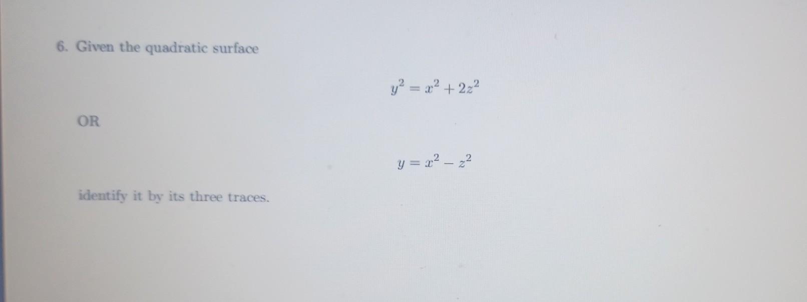 Solved 6. Given the quadratic surface y2=x2+2z2 OR y=x2−z2 | Chegg.com