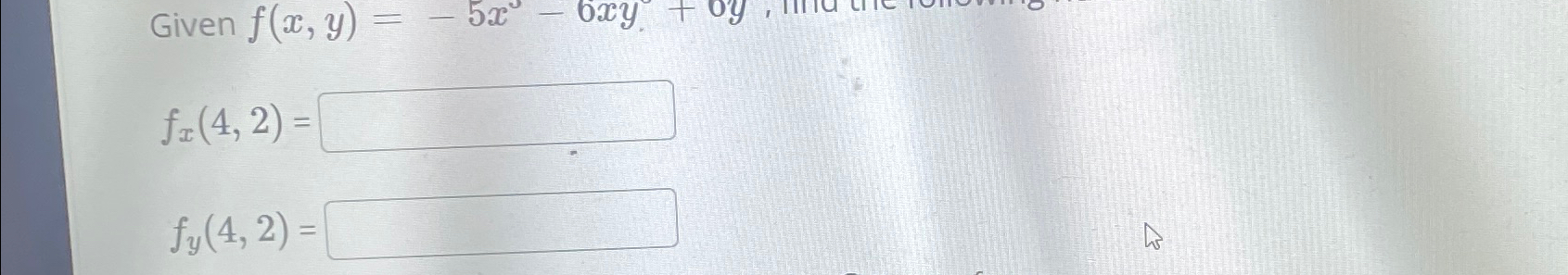 Solved Given f(x,y)=-5x5-6xyfx(4,2)=fy(4,2)= | Chegg.com
