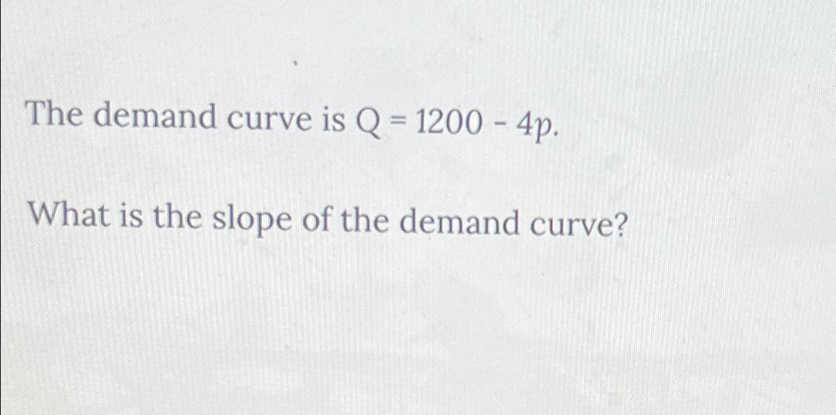 Solved The demand curve is Q=1200-4p.What is the slope of | Chegg.com