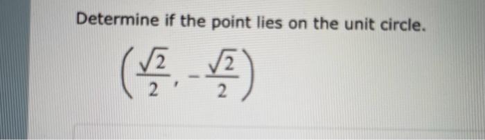 Solved Determine if the point lies on the unit circle. | Chegg.com