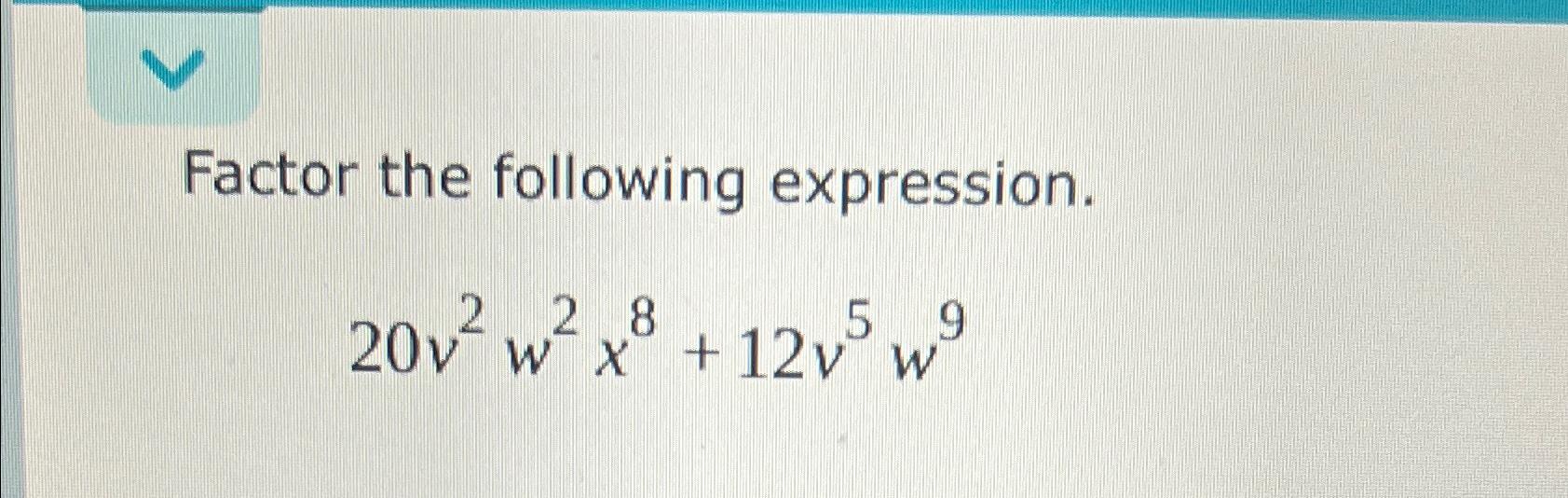 Factor the following expression.20v2w2x8+12v5w9 | Chegg.com