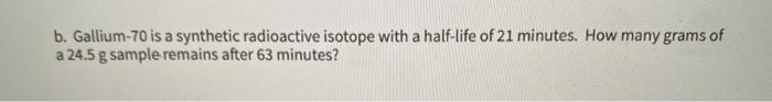 Solved b. Gallium-70 is a synthetic radioactive isotope with | Chegg.com