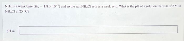 Solved NHz is a weak base (Ky = 1.8 x 10-5) and so the salt | Chegg.com