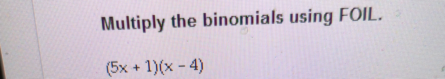 Solved Multiply the binomials using FOIL.(5x+1)(x-4) | Chegg.com