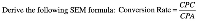 Solved Derive the following SEM formula: Conversion Rate = | Chegg.com
