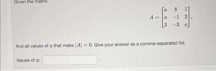 Solved Given the matrix A=⎣⎡aa38−1−312a⎦⎤ find all values of | Chegg.com